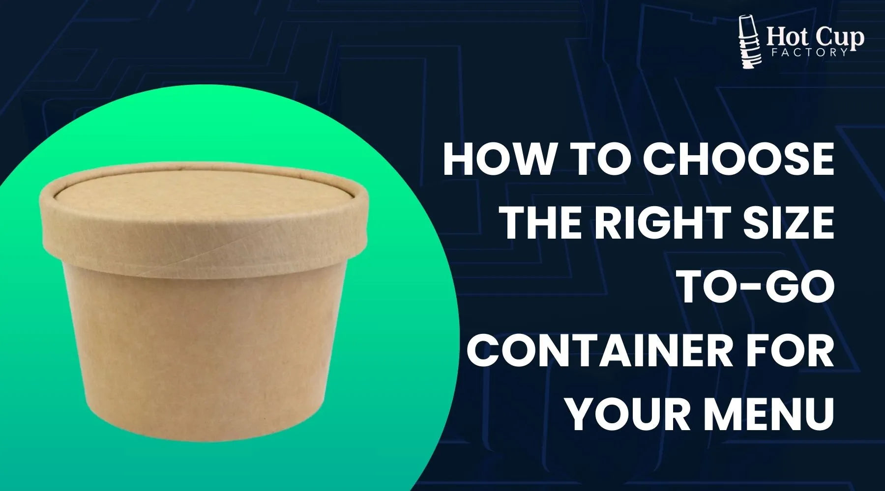 How to Choose the Right Size To-Go Container for Your Menu – Hot Cup ...