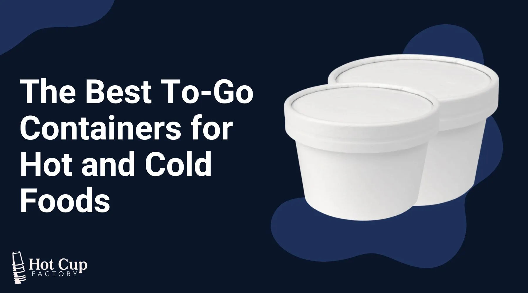The Best To-Go Containers for Hot and Cold Foods – Hot Cup Factory